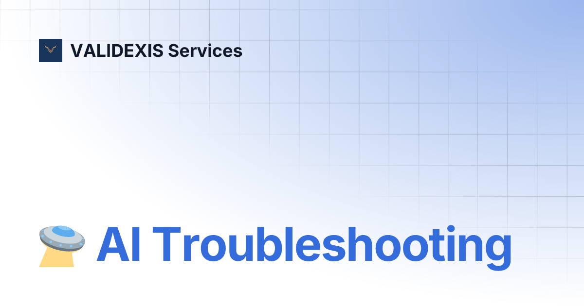 🛸 AI Troubleshooting | VALIDEXIS Services